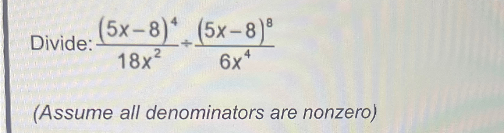 Solved Divide: (5x-8)418x2÷(5x-8)86x4(Assume all | Chegg.com