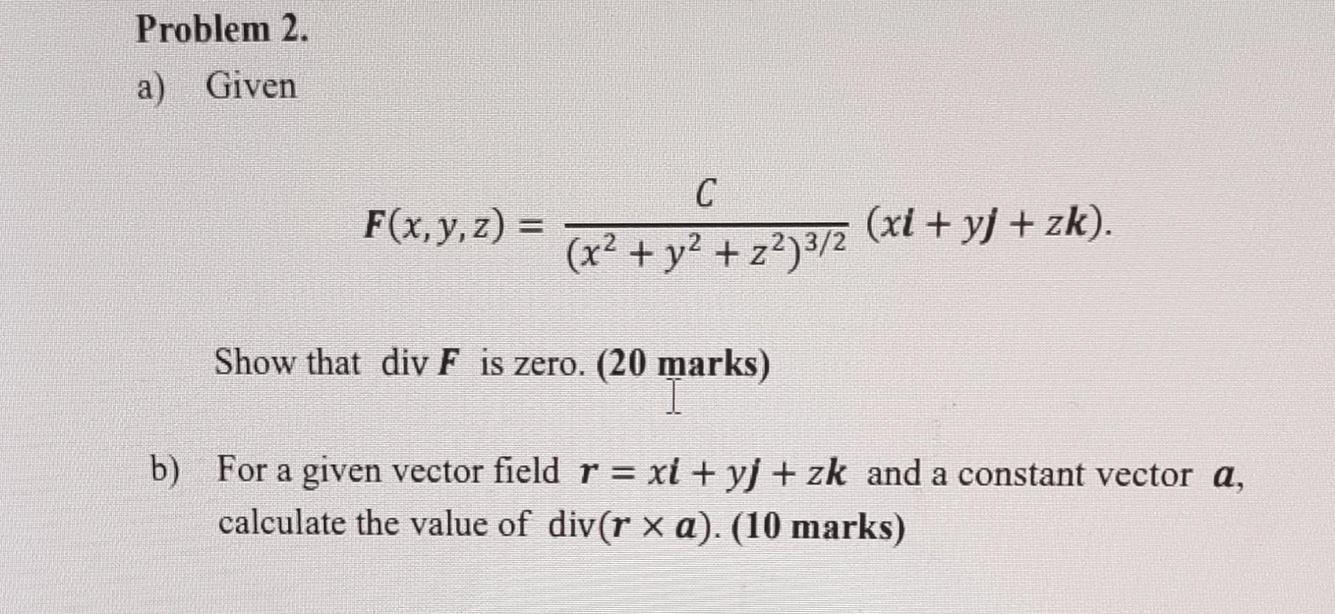 Solved Problem 2. a) Given F(x,y,z)=(x2+y2+z2)3/2C(xi+yj+zk) | Chegg.com