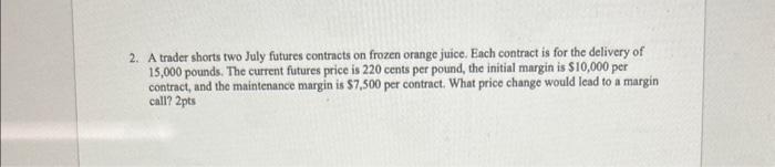 Solved 2. A trader shorts two July futures contracts on | Chegg.com