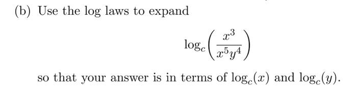 Solved (b) Use the log laws to expand logc(x5y4x3) so that | Chegg.com