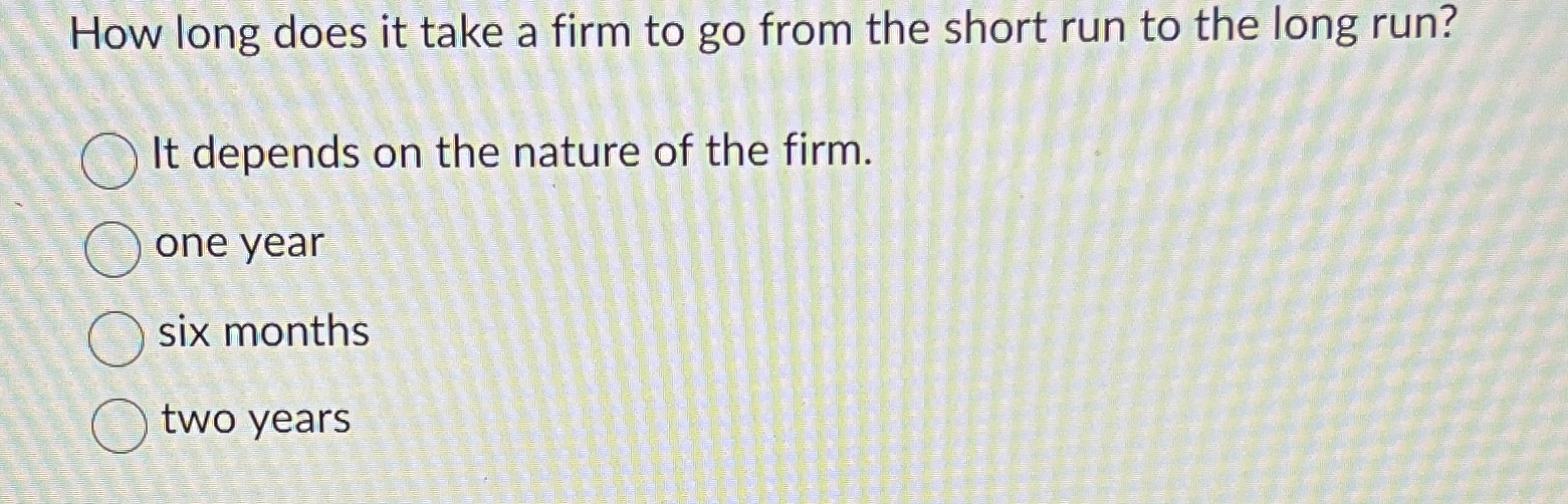 Solved How long does it take a firm to go from the short run | Chegg.com