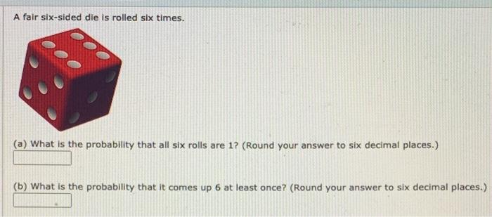 Solved A fair six-sided die is rolled six times. (a) What is | Chegg.com