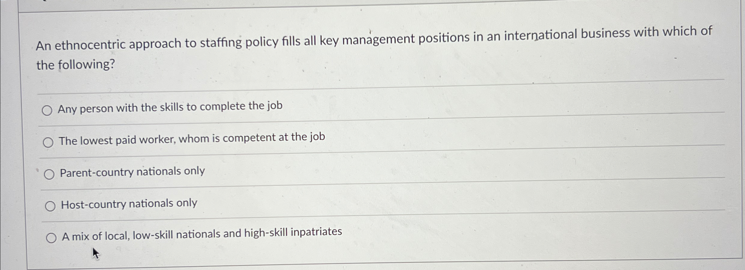 Solved An ethnocentric approach to staffing policy fills all | Chegg.com