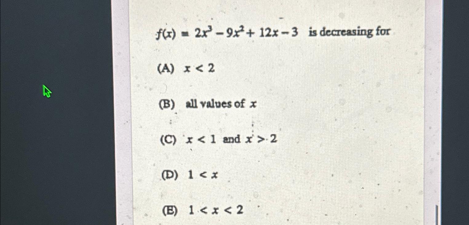Solved f(x)=2x3-9x2+12x-3 ﻿is decreasing for(A) x