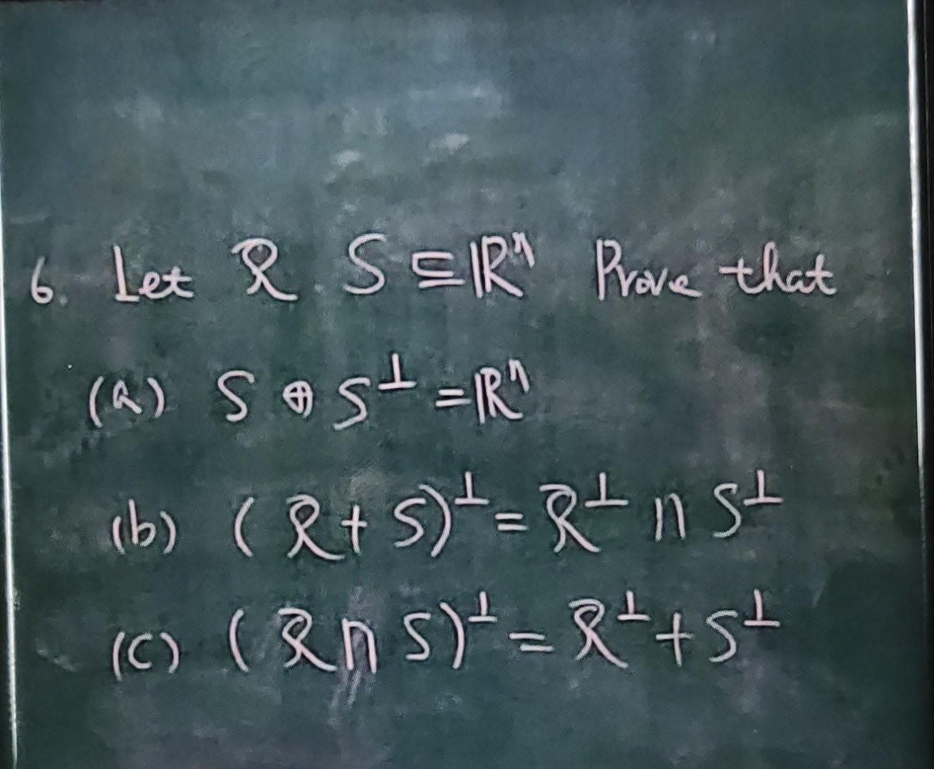 Solved Let R⋅S⊆R1 Rrove tha (a) S⊕S⊥=Rn (b) (l+S)⊥=Ω⊥nS⊥ (c) | Chegg.com