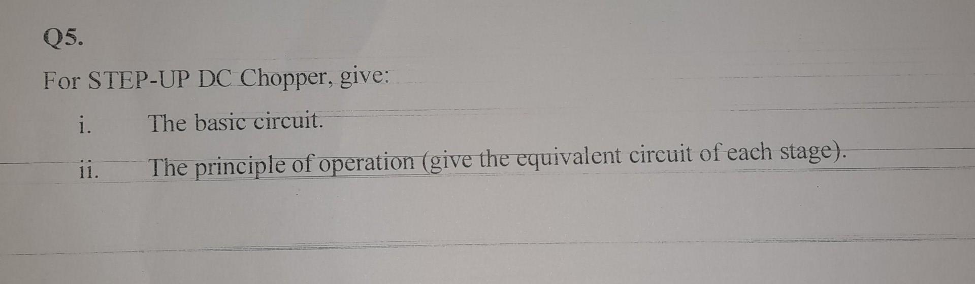 Solved Q5. For STEP-UP DC Chopper, give: i. The basic | Chegg.com