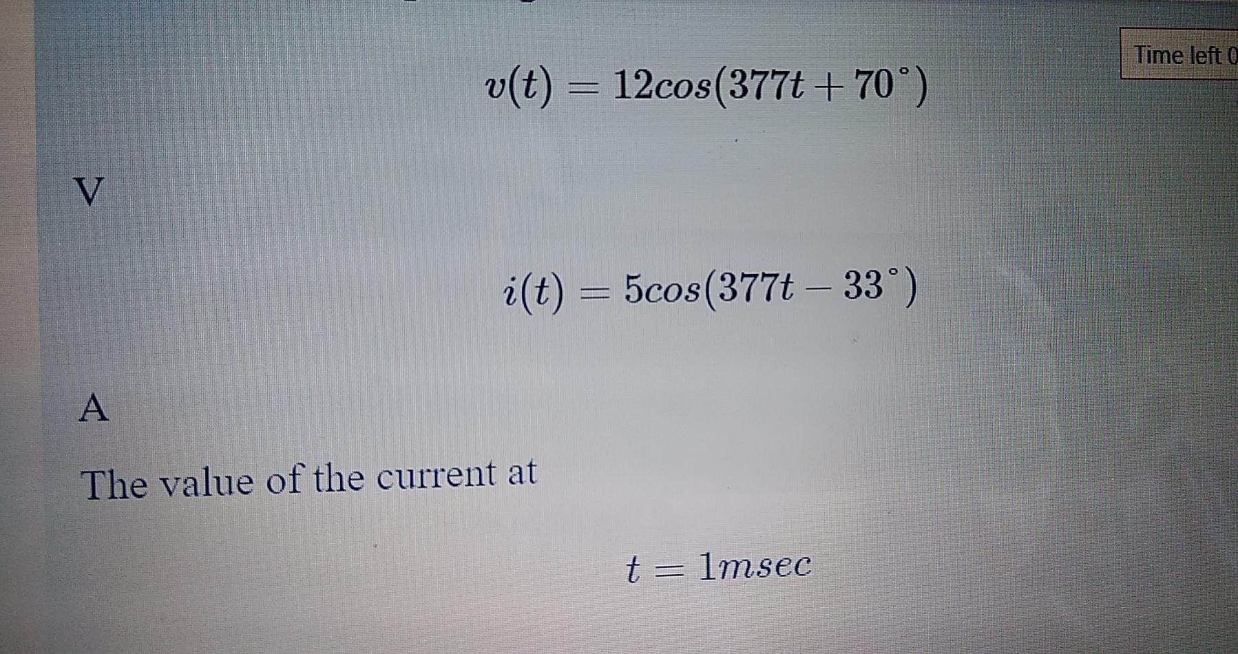 Solved Time left 0 v(t) = 12cos(377t +70°) V i(t) = | Chegg.com