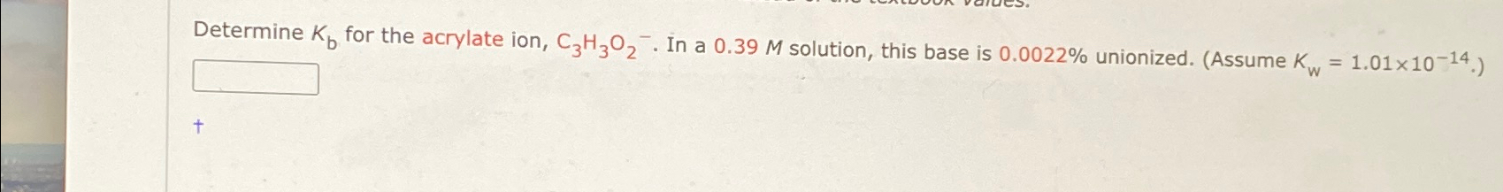 Solved Determine Kb ﻿for the acrylate ion, C3H3O2-. ﻿In a | Chegg.com
