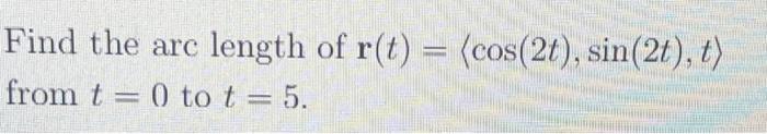 Solved Find the arc length of r(t)= cos(2t),sin(2t),t from | Chegg.com