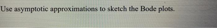 Solved Use asymptotic approximations to sketch the Bode | Chegg.com