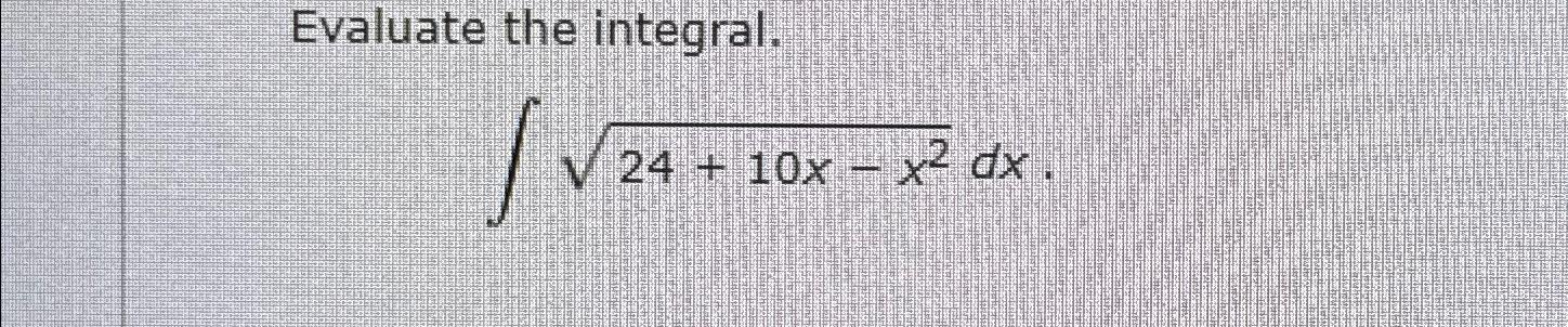 Solved Evaluate the integral.∫﻿﻿24+10x-x22dx | Chegg.com