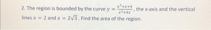 Solved 2. The region is bounded by the curve y=x3+4xx2+x+4, | Chegg.com
