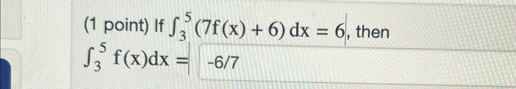 Solved (1 ﻿point) ﻿If ∫35(7f(x)+6)dx=6, ﻿then∫35f(x)dx=-67 | Chegg.com