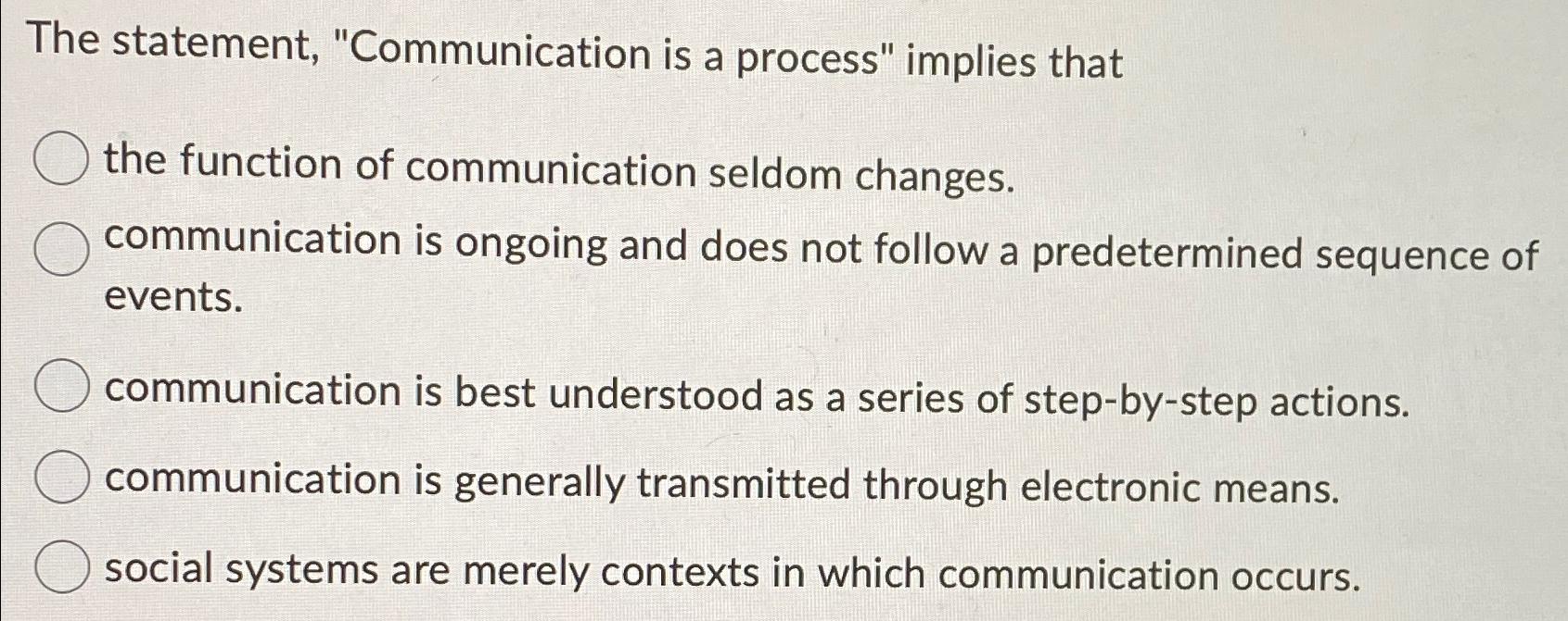 Solved The statement, "Communication is a process" implies | Chegg.com