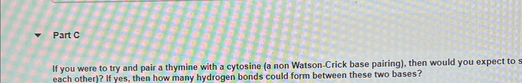Solved Part CIf you were to try and pair a thymine with a | Chegg.com