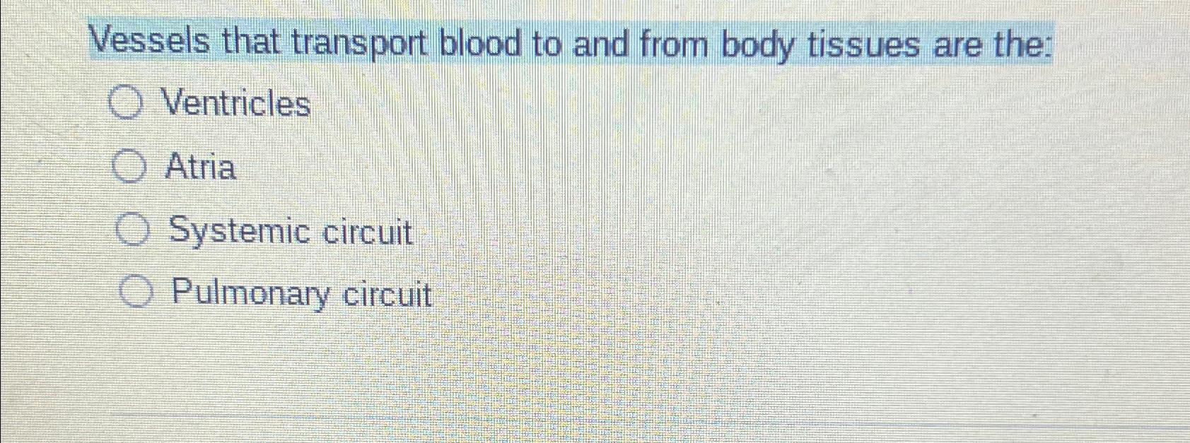 Solved Vessels that transport blood to and from body tissues | Chegg.com
