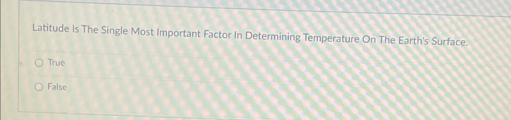 Solved Latitude is The Single Most Important Factor In | Chegg.com