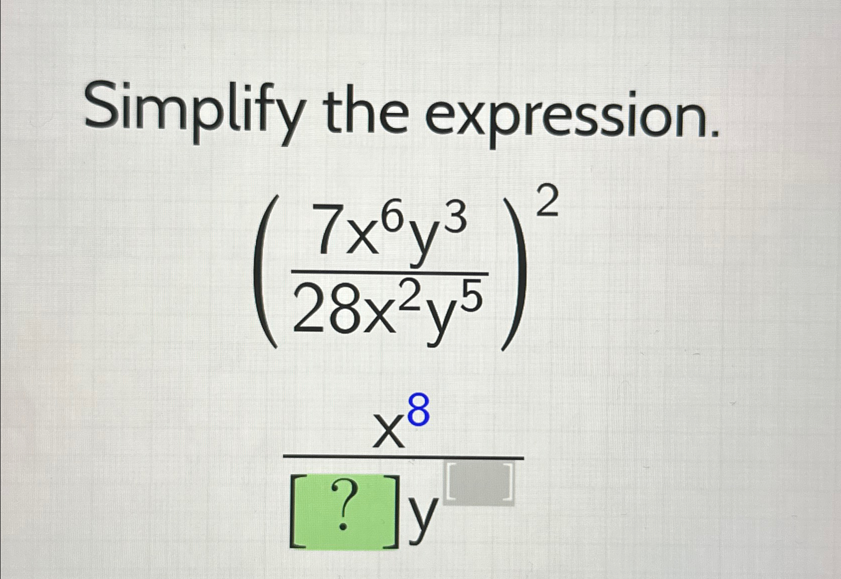 Solved Simplify the expression.(7x6y328x2y5)2x8[?]y | Chegg.com