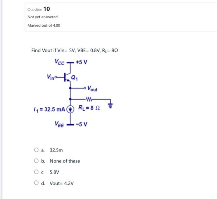 Solved Find Vout if Vin =5 V,VBE=0.8 V,RL=8Ω a. 32.5 m b. | Chegg.com