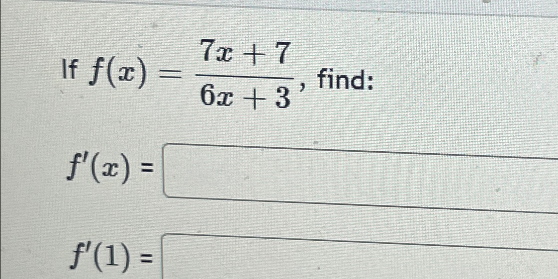Solved If f(x)=7x+76x+3, ﻿find:f'(x)=f'(1)= | Chegg.com