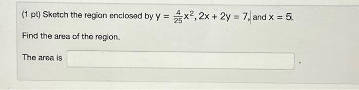 Solved (1 pt) Sketch the region enclosed by y=x2, 2x + 2y = | Chegg.com