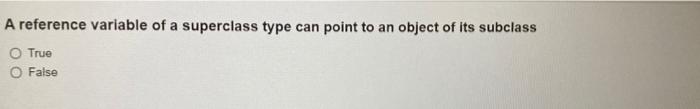 Solved A reference variable of a superclass type can point | Chegg.com