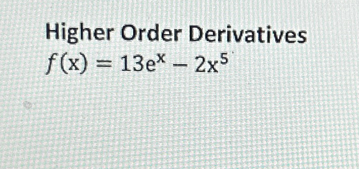 Solved Higher Order Derivativesf(x)=13ex-2x5 | Chegg.com