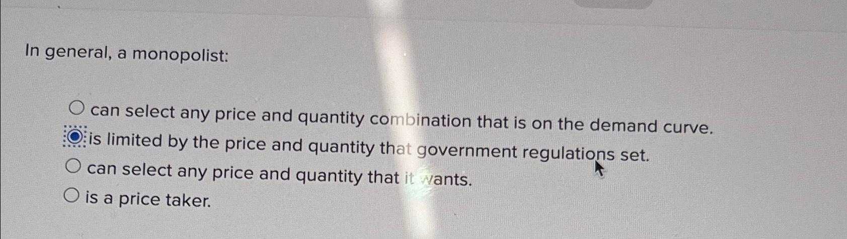 Solved In general, a monopolist:can select any price and | Chegg.com