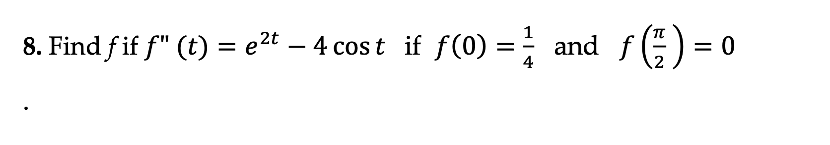 Solved Find f ﻿if f''(t)=e2t-4cost ﻿if f(0)=14 ﻿and f(π2)=0 | Chegg.com