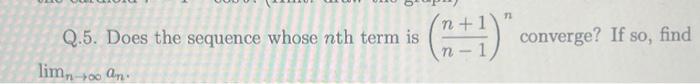 Solved Q.5. Does the sequence whose nth term is (n−1n+1)n | Chegg.com