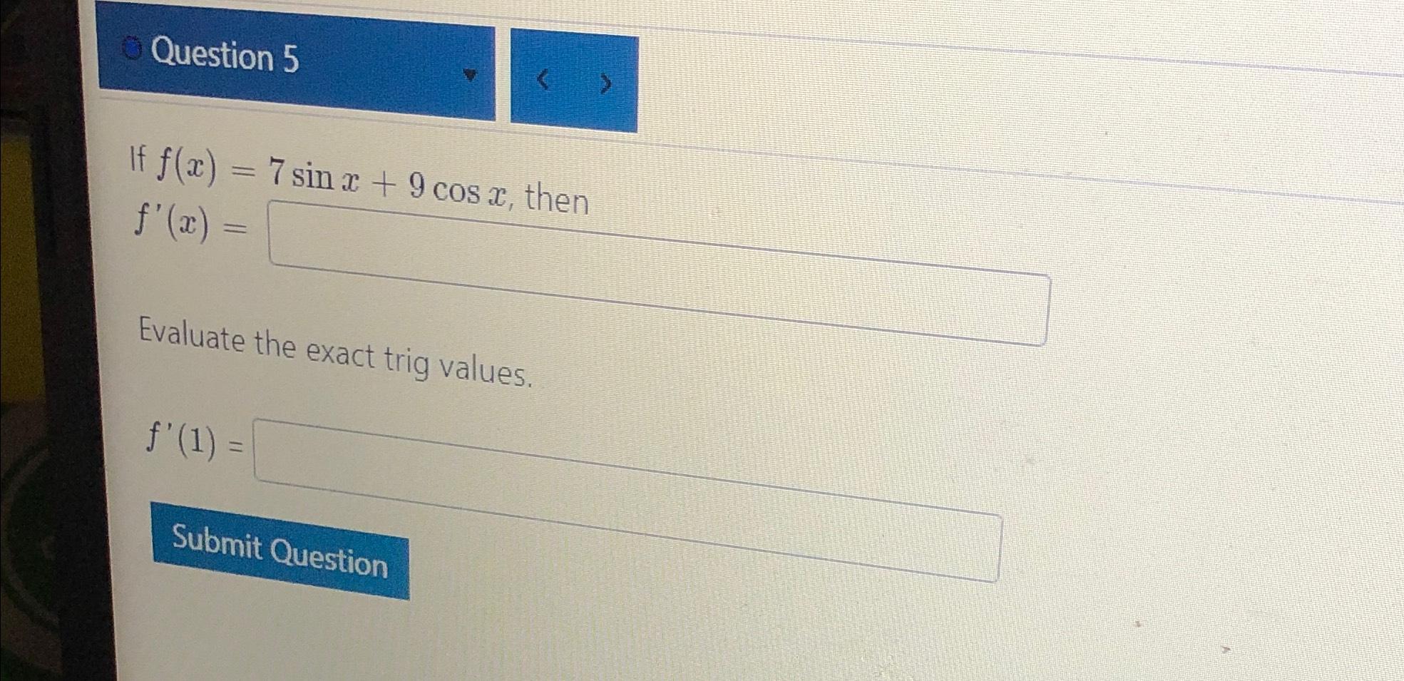 Solved Question 5If f(x)=7sinx+9cosx, ﻿thenf'(x)=Evaluate | Chegg.com