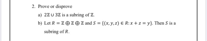 Solved 2. Prove or disprove a) 2Z U 3Z is a subring of Z. b) | Chegg.com