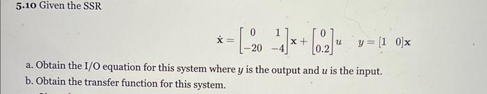 Solved 5.10 Given the SSR x˙=[0−201−4]x+[00.2]uy=[10]x a. | Chegg.com