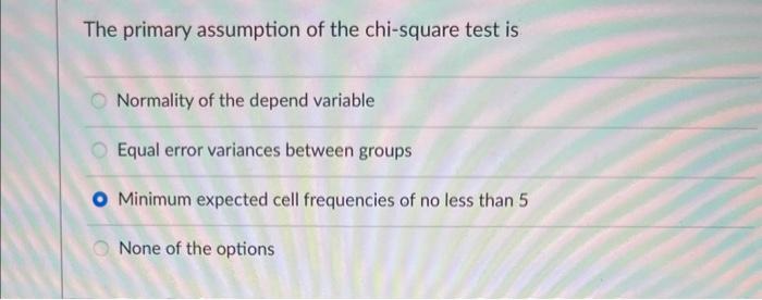Solved The primary assumption of the chi-square test is | Chegg.com
