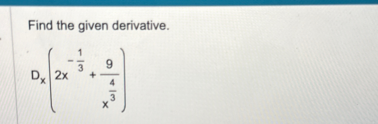 Solved Find the given derivative.Dx(2x-13+9x43) | Chegg.com