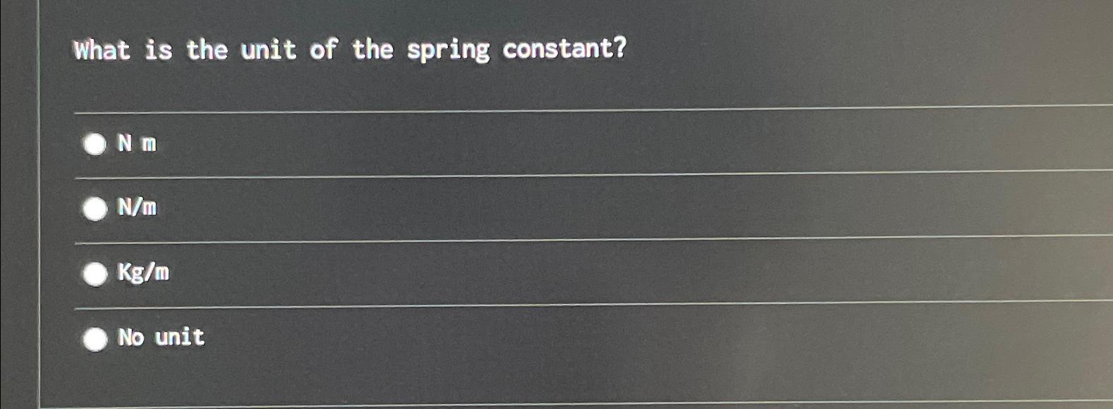 Solved What is the unit of the spring constant?N mNmkgmNo | Chegg.com