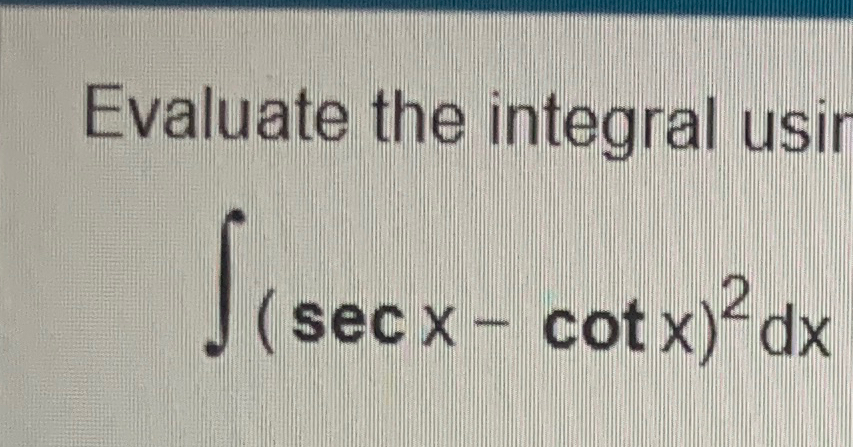 Solved Evaluate the integraL∫﻿﻿(secx-cotx)2dx | Chegg.com