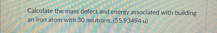 Solved Calculate the mass defect and energy associated with | Chegg.com