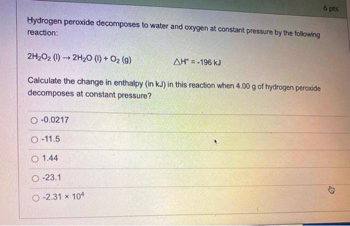 Solved 6 pts Hydrogen peroxide decomposes to water and | Chegg.com