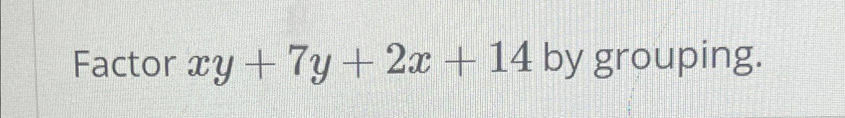 Solved Factor xy+7y+2x+14 ﻿by grouping. | Chegg.com