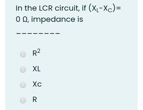 Solved In the LCR circuit, if (XL-Xc)= on, impedance is R2 | Chegg.com