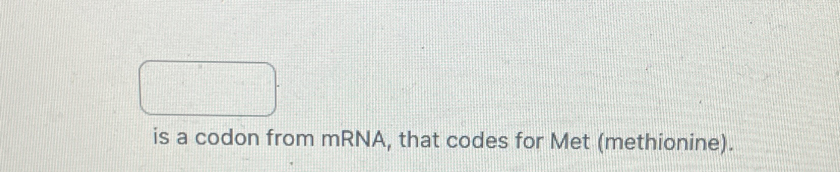 Solved is a codon from mRNA, that codes for Met | Chegg.com