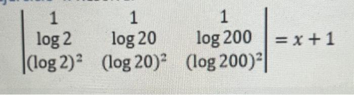 Solved ∣∣1log2(log2)21log20(log20)21log200(log200)2∣∣=x+1 | Chegg.com