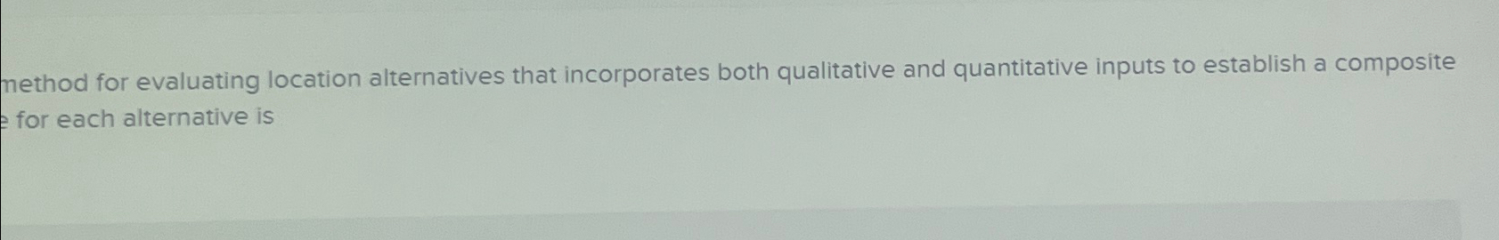 Solved method for evaluating location alternatives that | Chegg.com