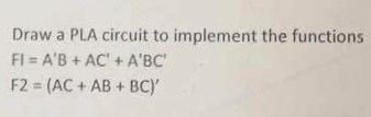Solved Draw a PLA circuit to implement the functions FL= A'B | Chegg.com