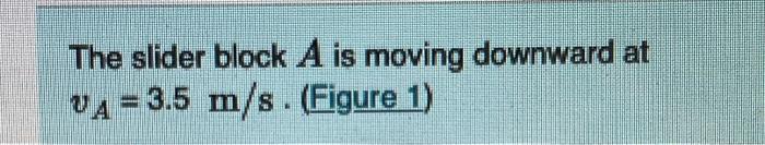 Solved The slider block A is moving downward at vA=3.5 m/s. | Chegg.com