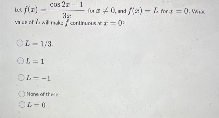 Solved Let f(x)=3xcos2x−1, for x =0, and f(x)=L, for x=0. | Chegg.com