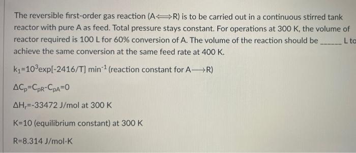 Solved The reversible first-order gas reaction (AR) is to be | Chegg.com