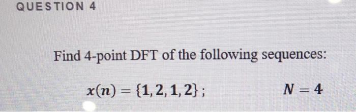 Solved QUESTION 4 Find 4-point DFT of the following | Chegg.com