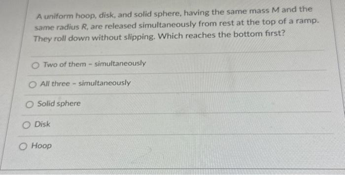 Solved A uniform hoop, disk, and solid sphere, having the | Chegg.com